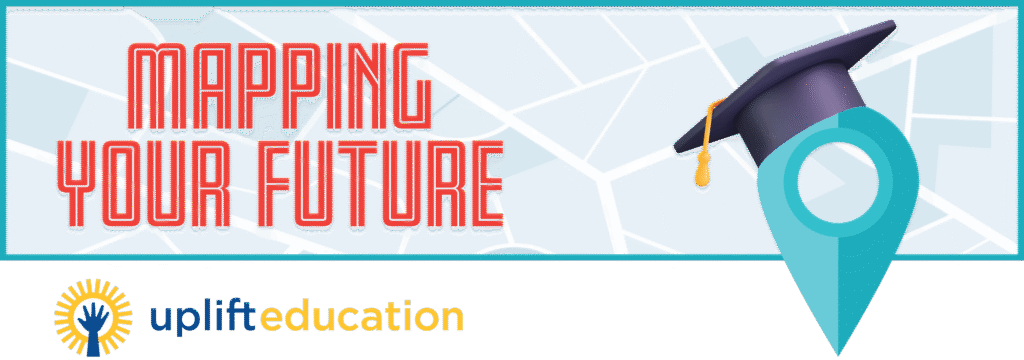 Mapping Your Future | Uplift Education